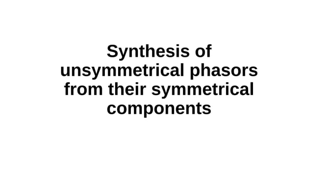 Synthesis of unsymmetrical phasors from their symmetrical components | PPT