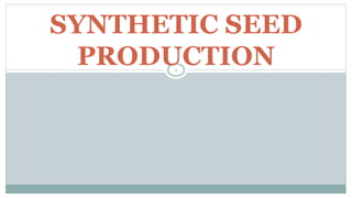SYNTHETIC SEED PRODUCTION.............pptx
