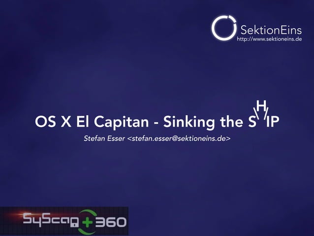 SyScan360 - Stefan Esser - OS X El Capitan sinking the S\H/IP | PPT