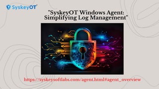 "SyskeyOT Windows Agent: Simplifying Log Management" | PPT