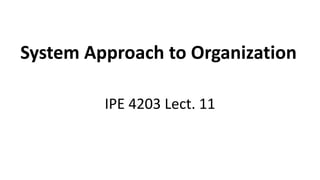 Sysrem Approach to Organization IPE 4203 Lect. 11.pptx