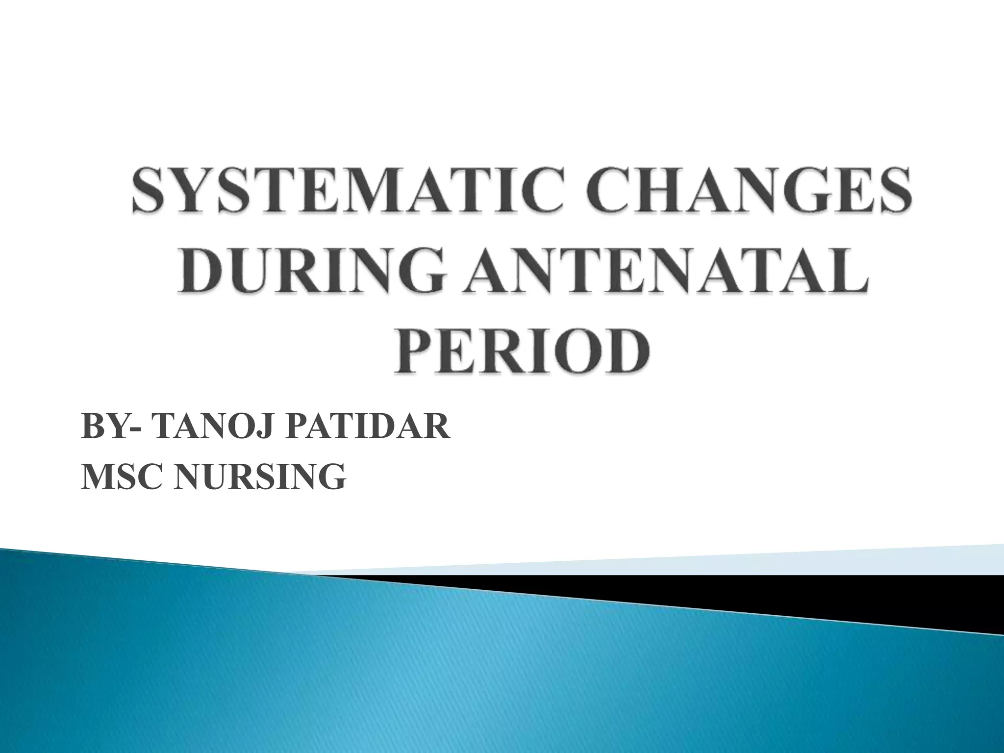 Systemic changes during antenatal period by tanoj patidar msc nursing | PPT