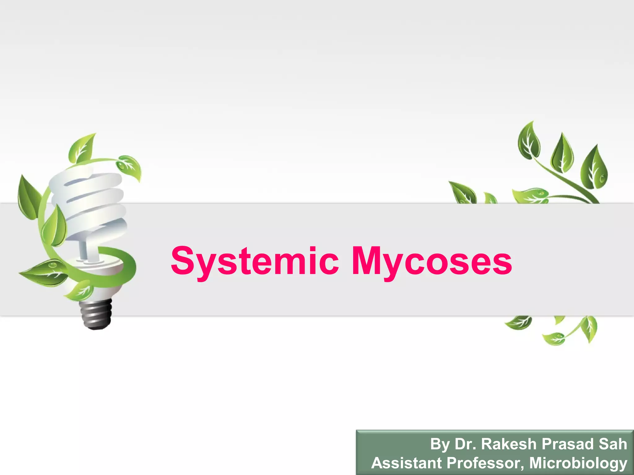 Systemic mycoses by Dr. Rakesh Prasad Sah | PPT