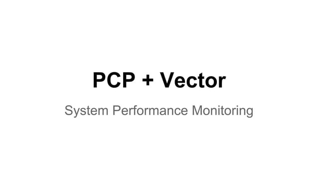 System performance monitoring pcp + vector | PPT