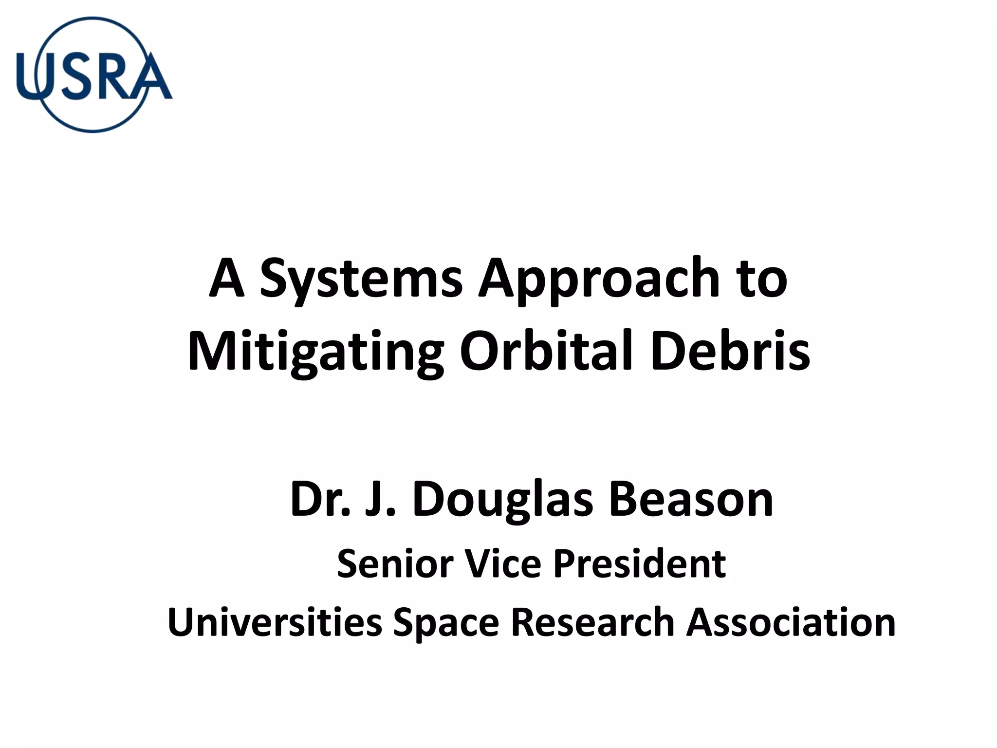 A Systems Approach to Mitigating Orbital Debris - Dr. J. Douglas Beason ...