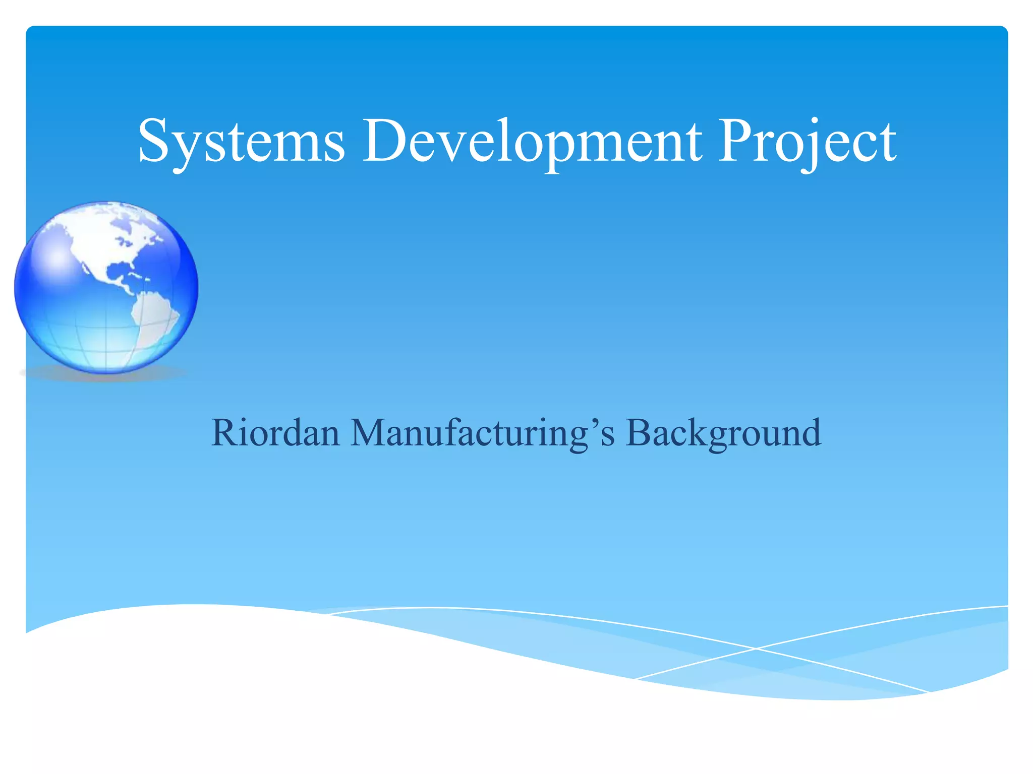 Systems development project riordan manufacturing final draft | PPTX