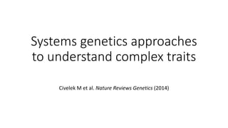 Systems genetics approaches to understand complex traits | PPT