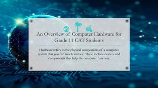 An Overview of Computer Hardware for Grade 11 CAT Students..pptx