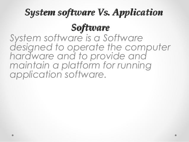 System Software vs.Application Software System Software vs.Application Software