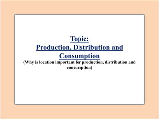 Production, Distribution and Consumption | PPTX