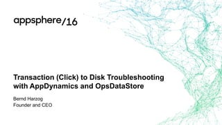 Click to Disk Troubleshooting with AppDynamics and OpsDataStore - AppSphere16 | PDF