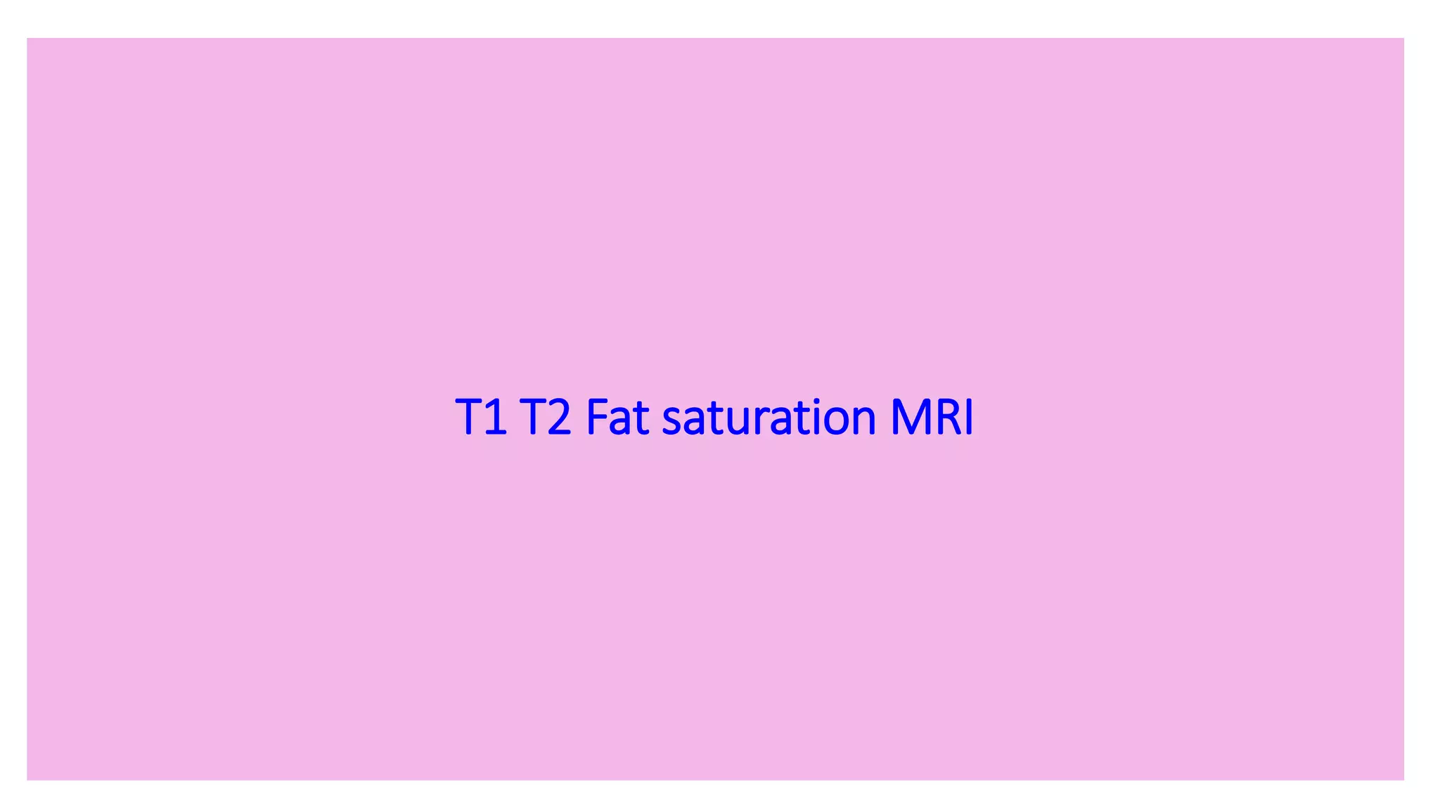 T1 T2 Fat saturation MRI.pptx