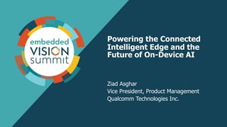 “Powering the Connected Intelligent Edge and the Future of On-Device AI,” a Presentation from ...
