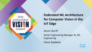 “Federated ML Architecture for Computer Vision in the IoT Edge,” a ...