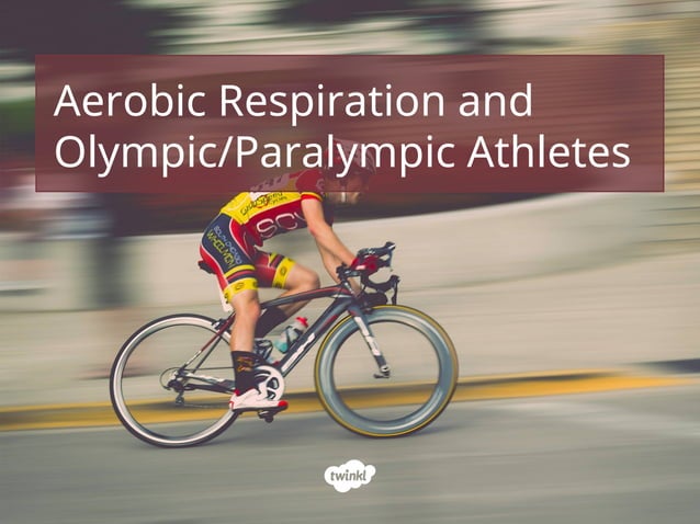 T4-Sc-17-Aerobic-Respiration-and-Paralympic-Athletes-PowerPoint_ver_3.ppt
