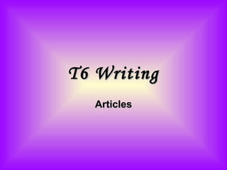 T6 Writing Articles Powerpoint | PPT