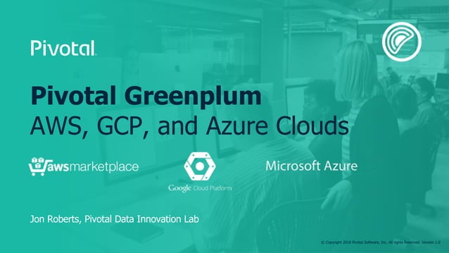 Pivotal Greenplum in Action on AWS, Azure, and GCP - Greenplum Summit 2018 | PPT
