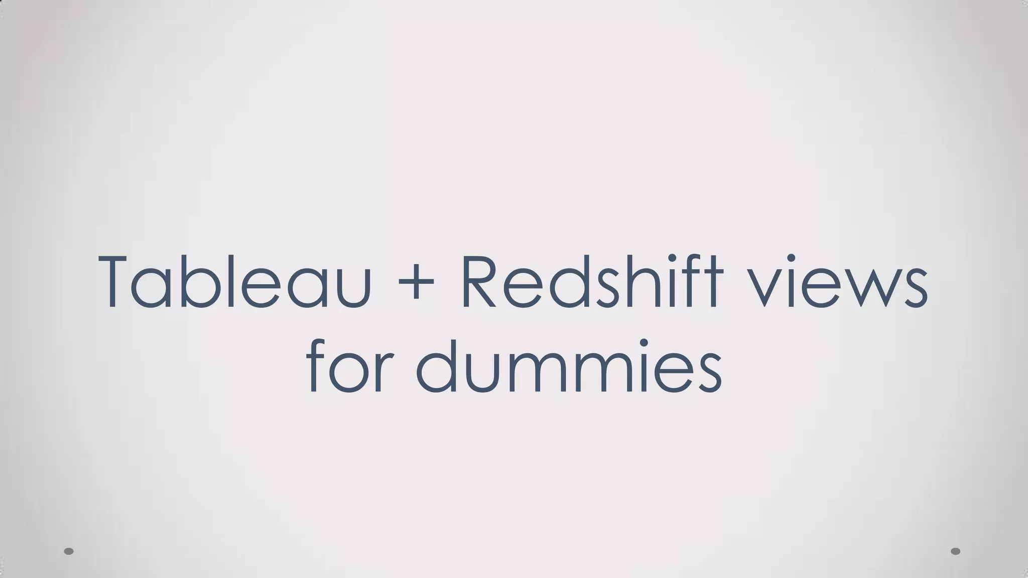 Tableau + Redshift views for dummies | PPT