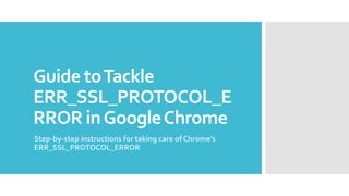 Tackle ERR_SSL_PROTOCOL_ERROR in Google Chrome | PPTX