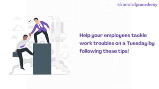 Tackling Work Troubles on a Tuesday | The Knowledge Academy | PPTX