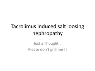 Tacrolimus induced salt loosing nephropathy | PPTX