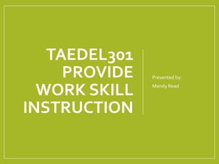 TAEDEL301 - Provide work skill instruction | PPTX