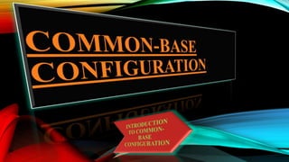 common base configuration | PPTX