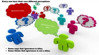 Is ignorance a bliss? | PPTX
