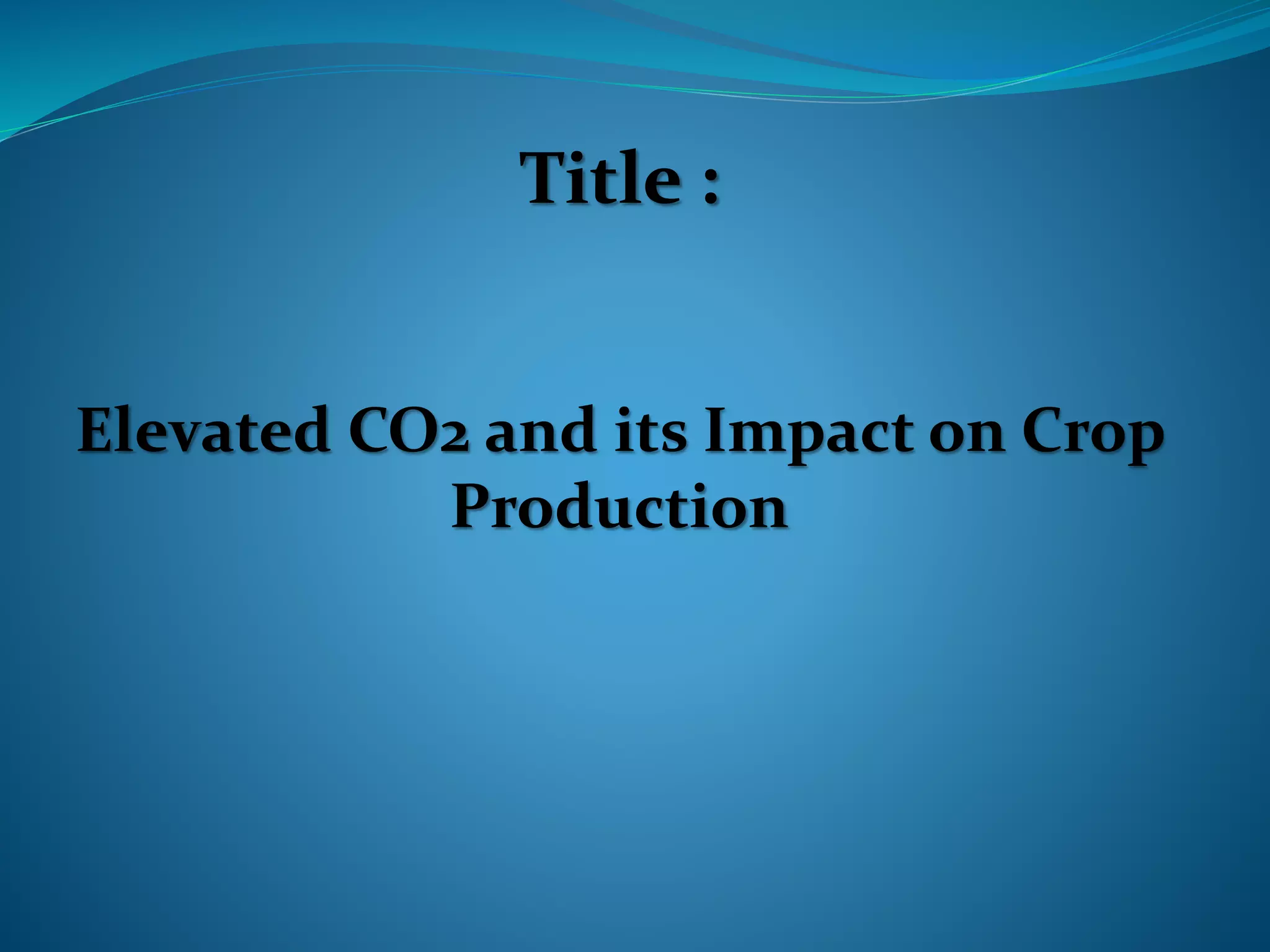 Elevated CO2 its impacts on crop production. | PPTX