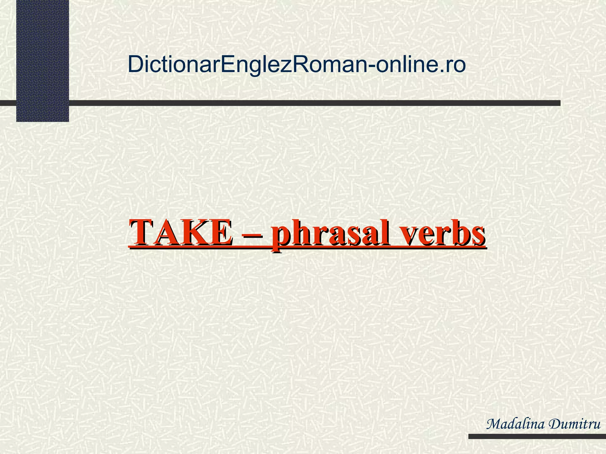 Take (phrasal verbs-verb cu particula) - expresii cu TAKE | PPT