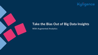 Take the Bias out of Big Data Insights With Augmented Analytics | PPT