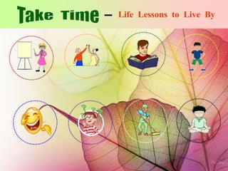 Take Time - Life Lessons to Live By | PPT