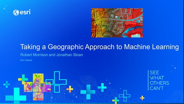 Taking a Geographic Approach to Machine Learning - Esri Ireland 'Do One ...