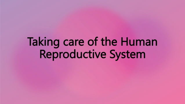 Taking care of the Human Reproductive System - Copy.pptx | Reproductive ...