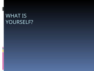 SELF.SELF.SELF...INTRODUCTION TO SELF. KNOWING THY SELF | PPT