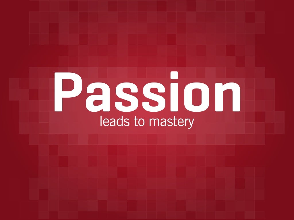 Passion Leads To Mastery