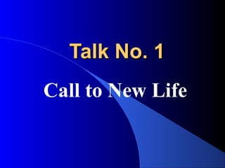 Talk no. 1, Call to New Life | PPT