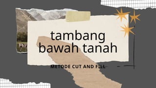 metode Tambang Bawah Tanah 'Cut and Fill'.pptx
