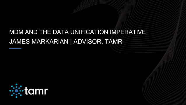 Tamr | MDM and the Data Unification Imperative | PPTX | Databases | Computer Software and ...