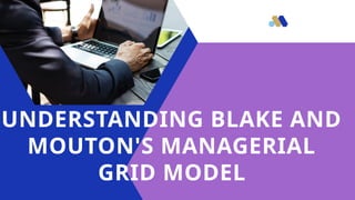 BLAKE AND MOUTON'S MANAGERIAL GRID MODEL | PPTX