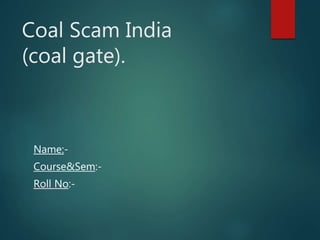 Coal Scam India(Coal Gate) ppt. | PPTX