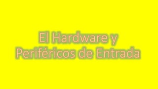 El hardware y los Periféricos de Entrada, Salida Y Almacenamiento | PPTX