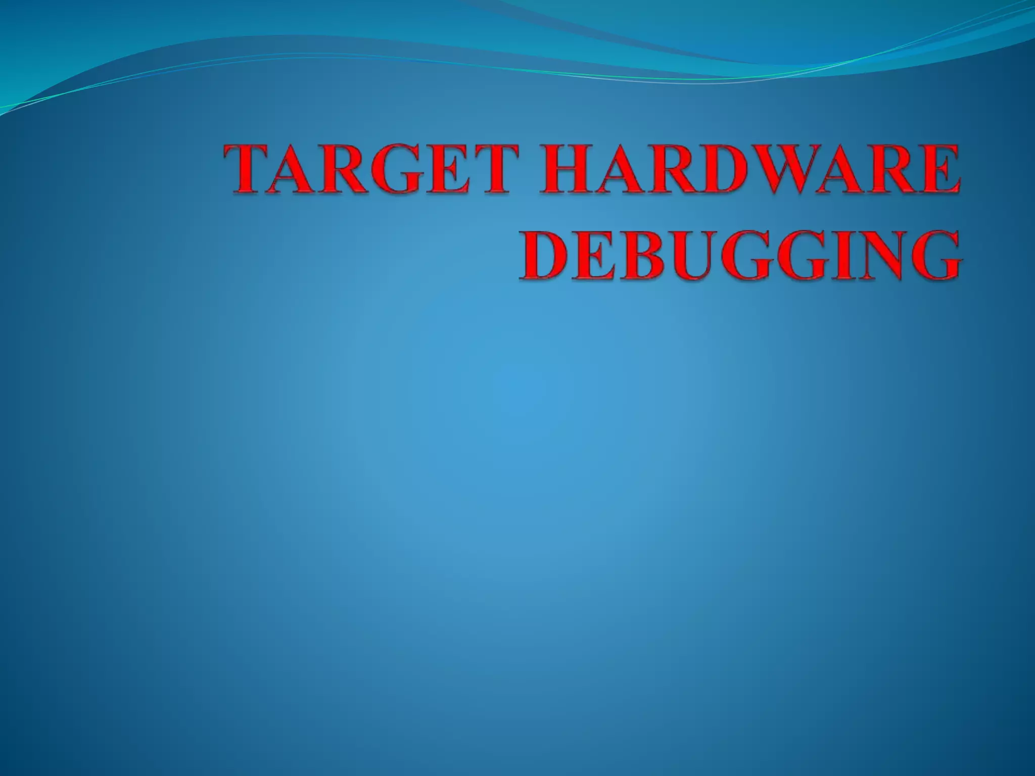 Target hardware debugging | PPTX