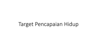 Target Pencapaian Hidup, motivasi pencapaian hidup.pptx