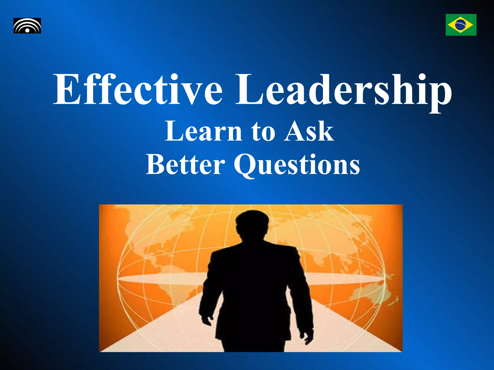 Effective Leadership - Learn To Ask Better Questions | PPT