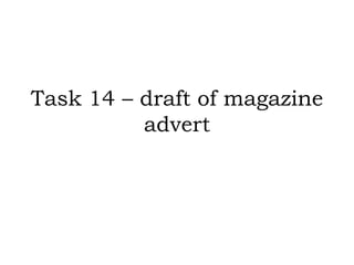 Task 14 – Draft of Magazine Advert | PPT