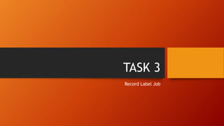 Task 3 job roles of record label | PPT