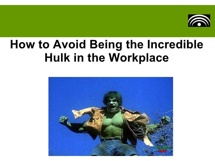 How to Avoid Being the Incredible Hulk in the Workplace