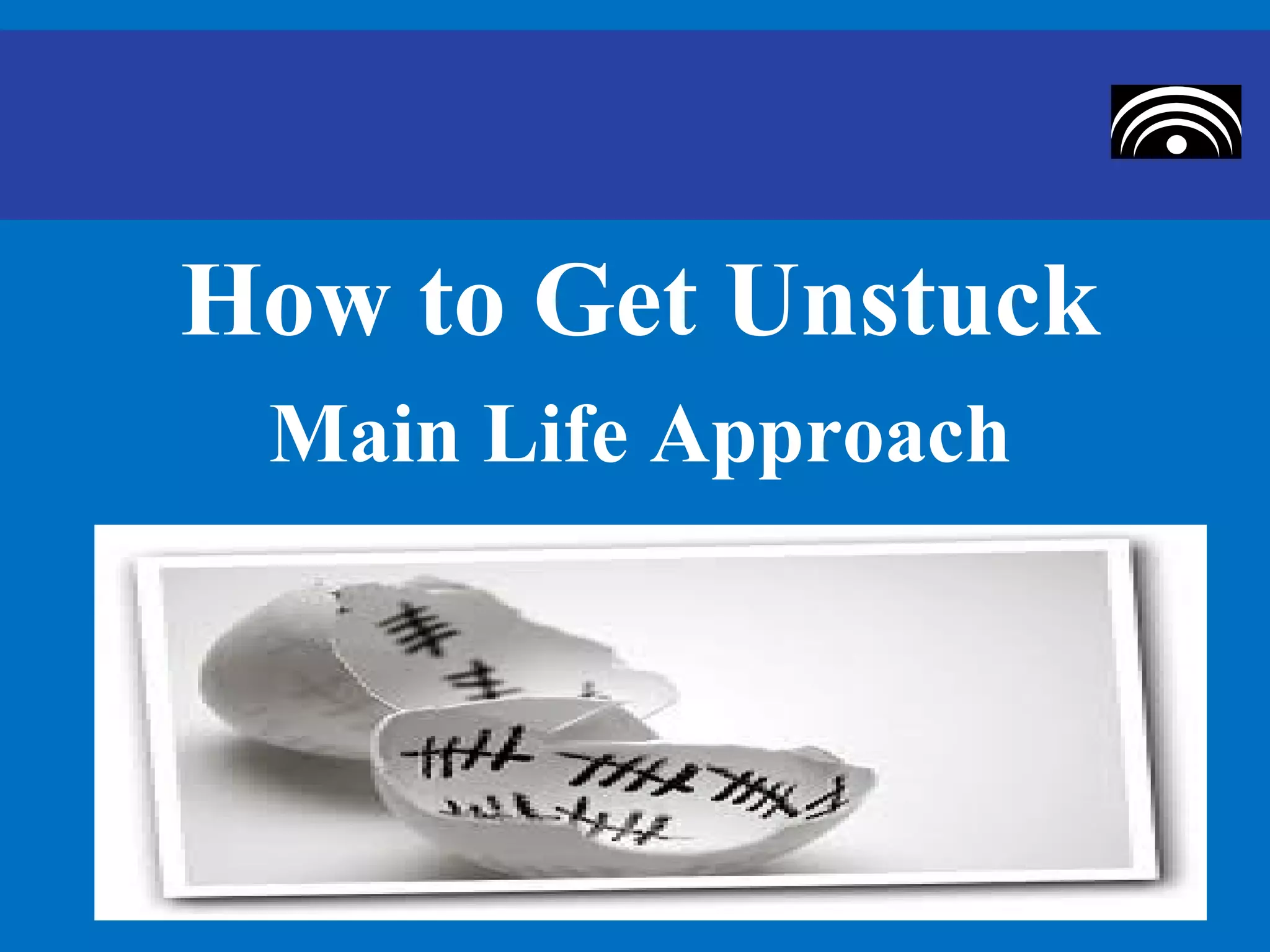 How to get unstuck - main life approach | PPT
