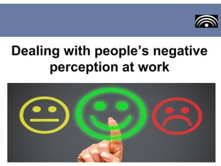 Dealing with people's negative perception at work | PPT